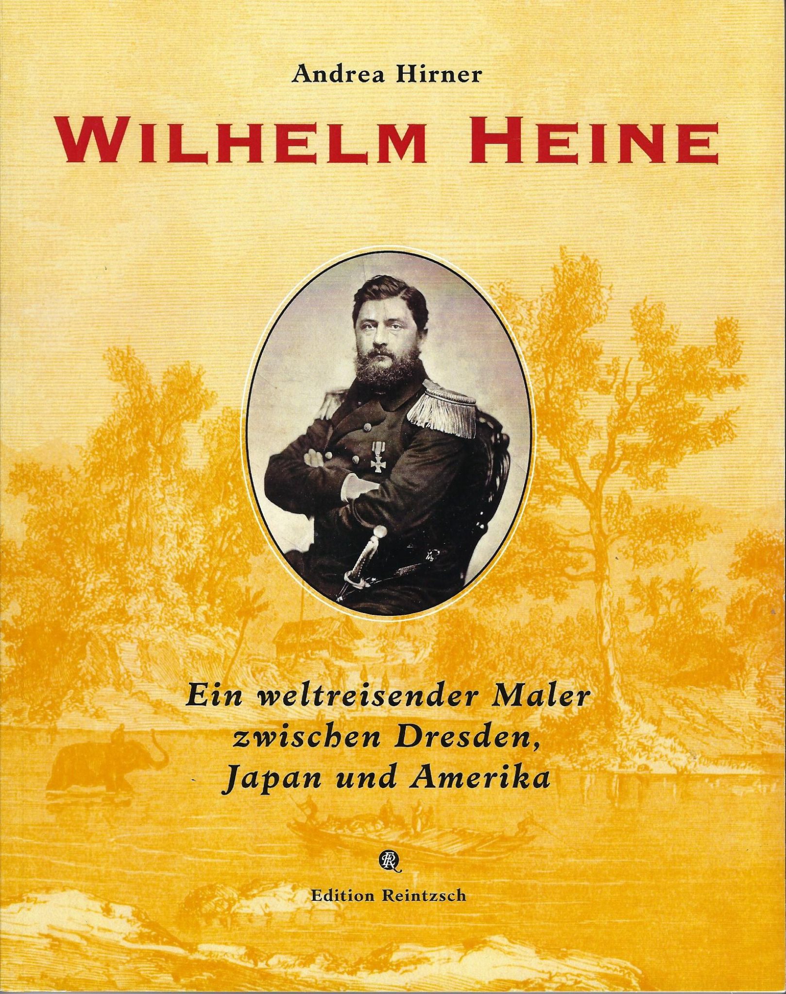 Wilhelm Heine. Ein weltreisender Maler zwischen Dresden, Japan und ...